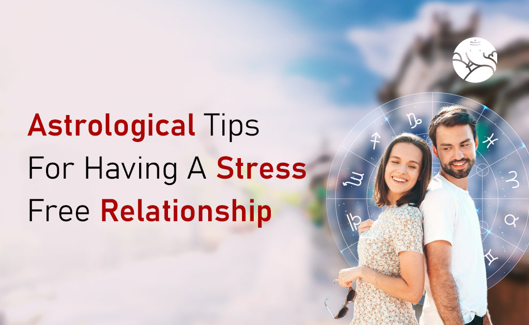 Astrological Tips for Having A Stress Free Relationship