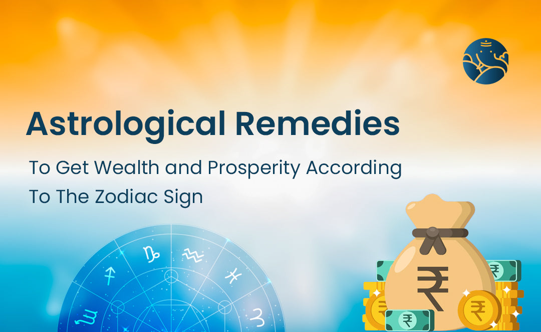 Astrological Remedies To Get Wealth and Prosperity According To The Zo