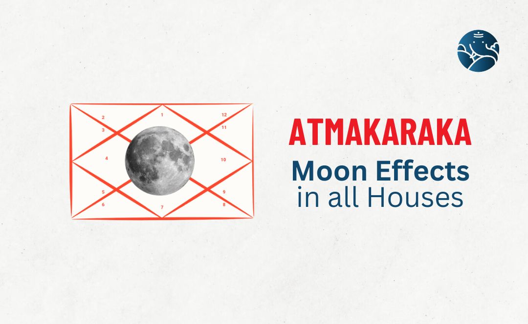 Atmakaraka Moon Effects in all Houses