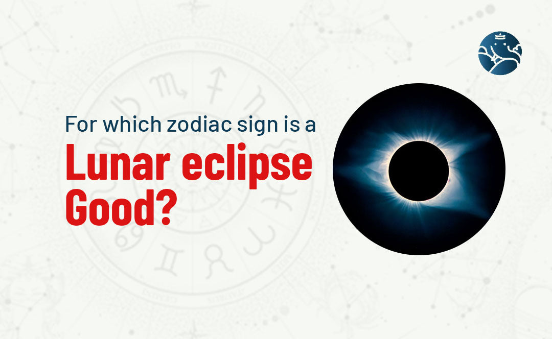 For Which Zodiac Sign Is A Lunar Eclipse Good?