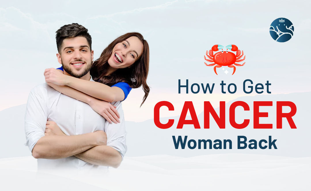 How to Get Cancer Woman Back - Cancer Girlfriend Back
