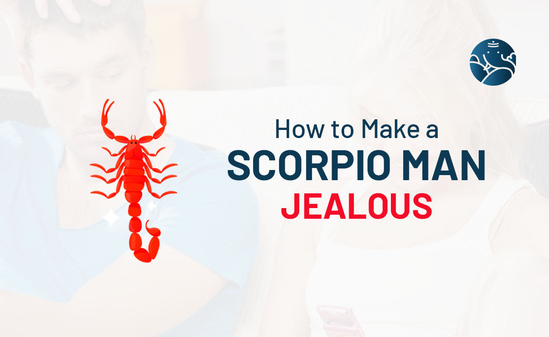 How to Make a Scorpio Man Jealous?