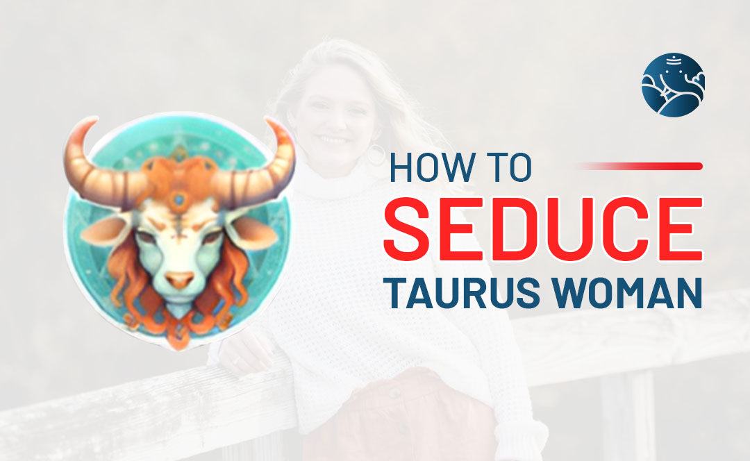 How to Seduce Taurus Woman? - In Love and Relationships
