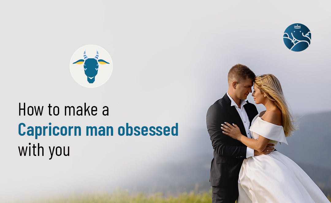 How To Make A Capricorn Man Obsessed With You