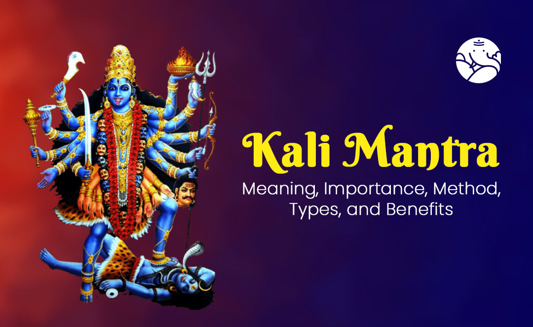 Kali Mantra: Meaning, Importance, Method, Types, and Benefits