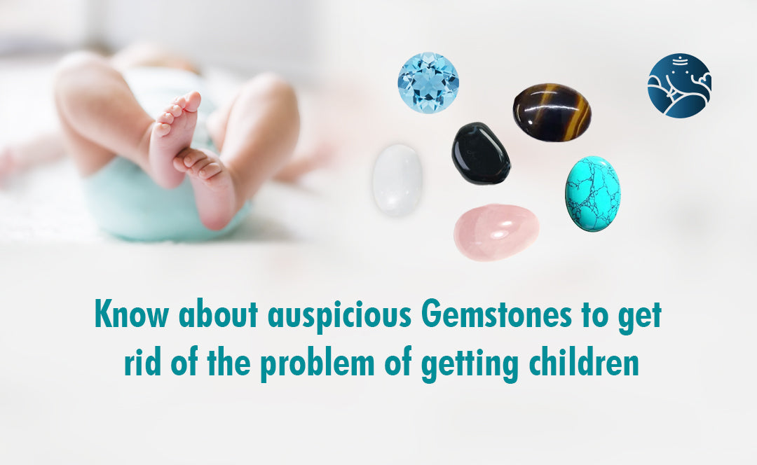 Auspicious Gemstones to Get Rid of The Problem of Getting Children