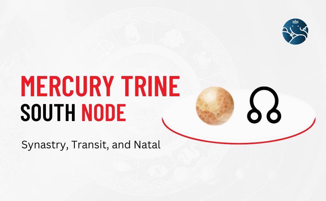 Mercury Trine South Node Synastry, Transit, and Natal