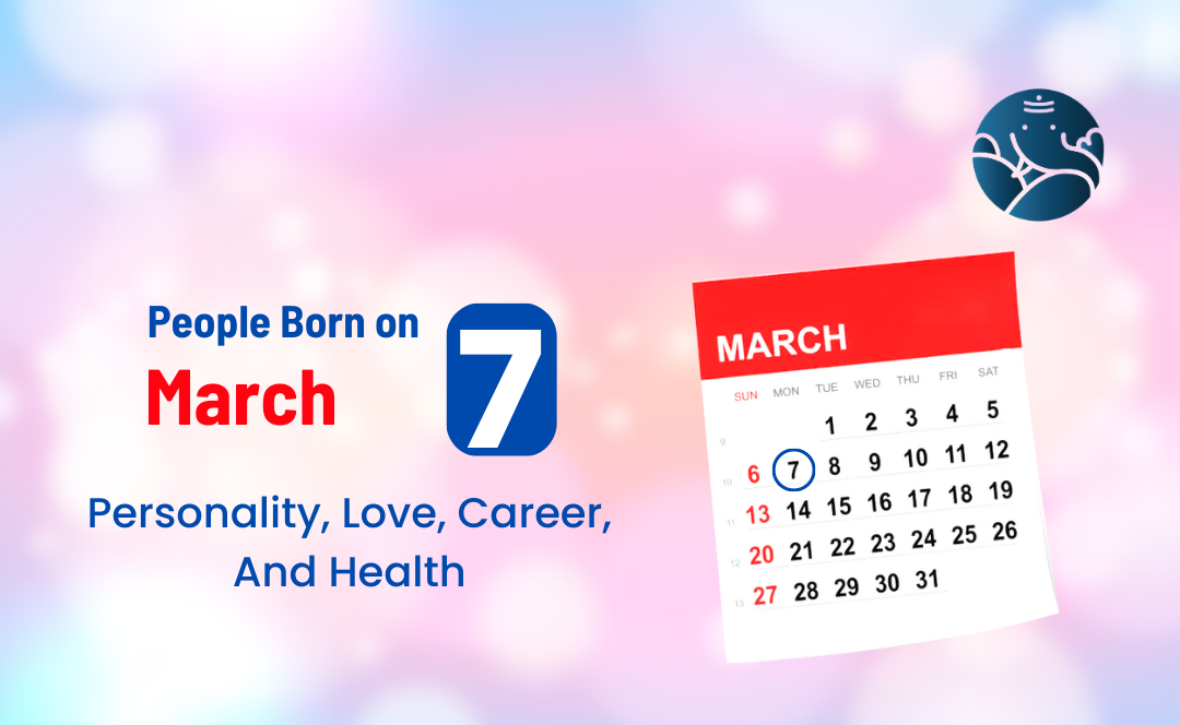 People Born on March 7 Personality, Love, Career, And Health