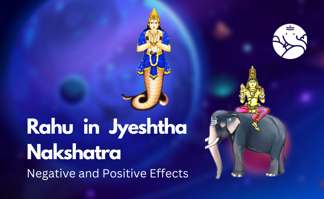 Rahu in Jyeshtha Nakshatra: Negative and Positive Effects