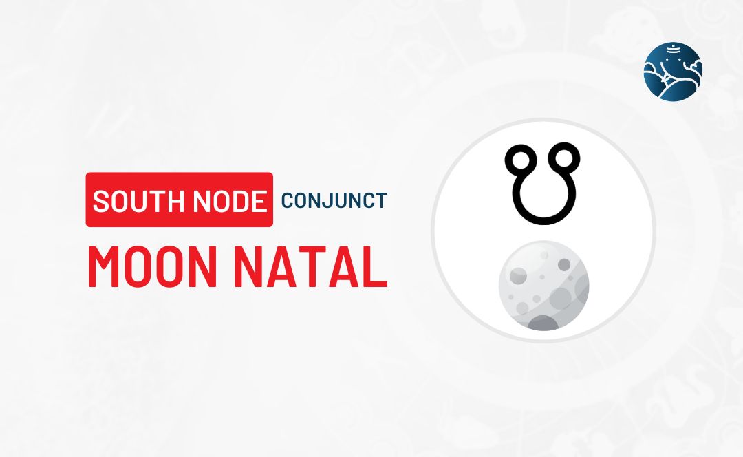 South Node Conjunct Moon Natal - Know its Effects