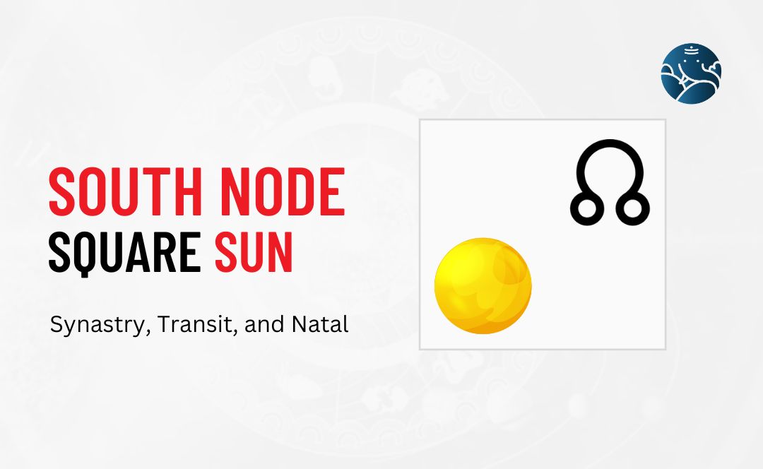 South Node Square Sun Synastry, Transit, and Natal
