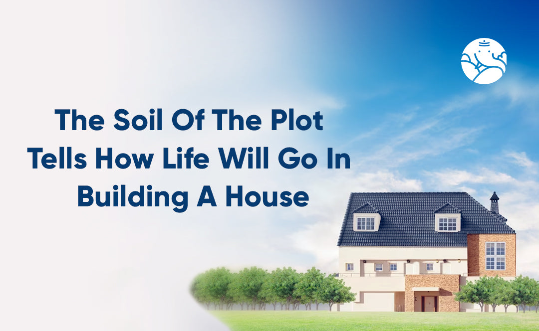 The Soil Of The Plot Tells How Life Will Go In Building A House