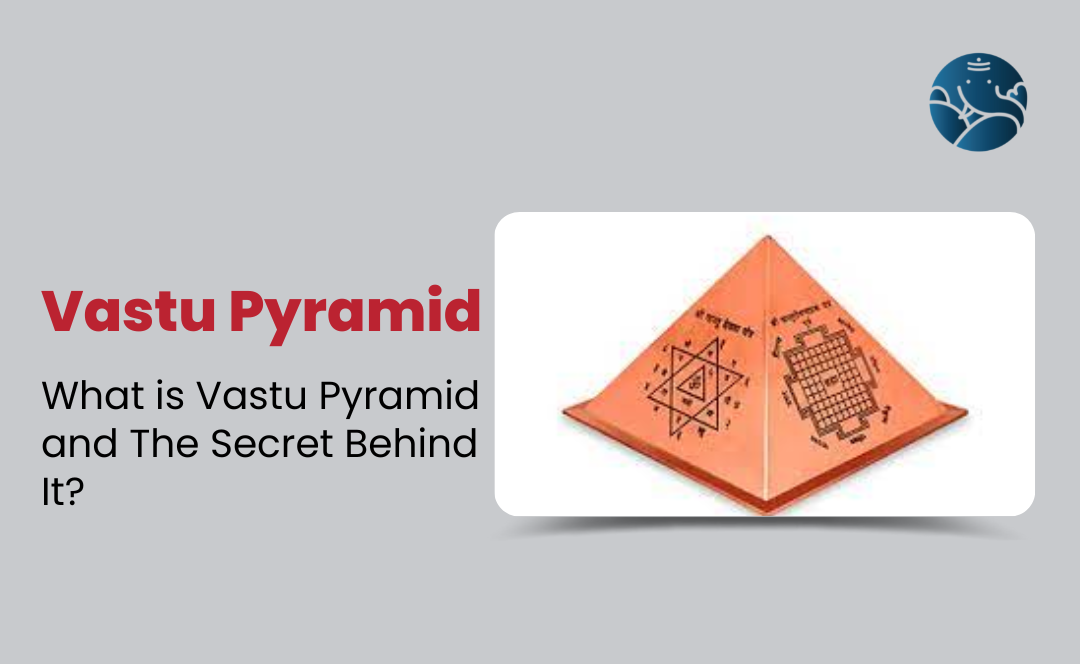 Vastu Pyramid: What is Vastu Pyramid and The Secret Behind It?